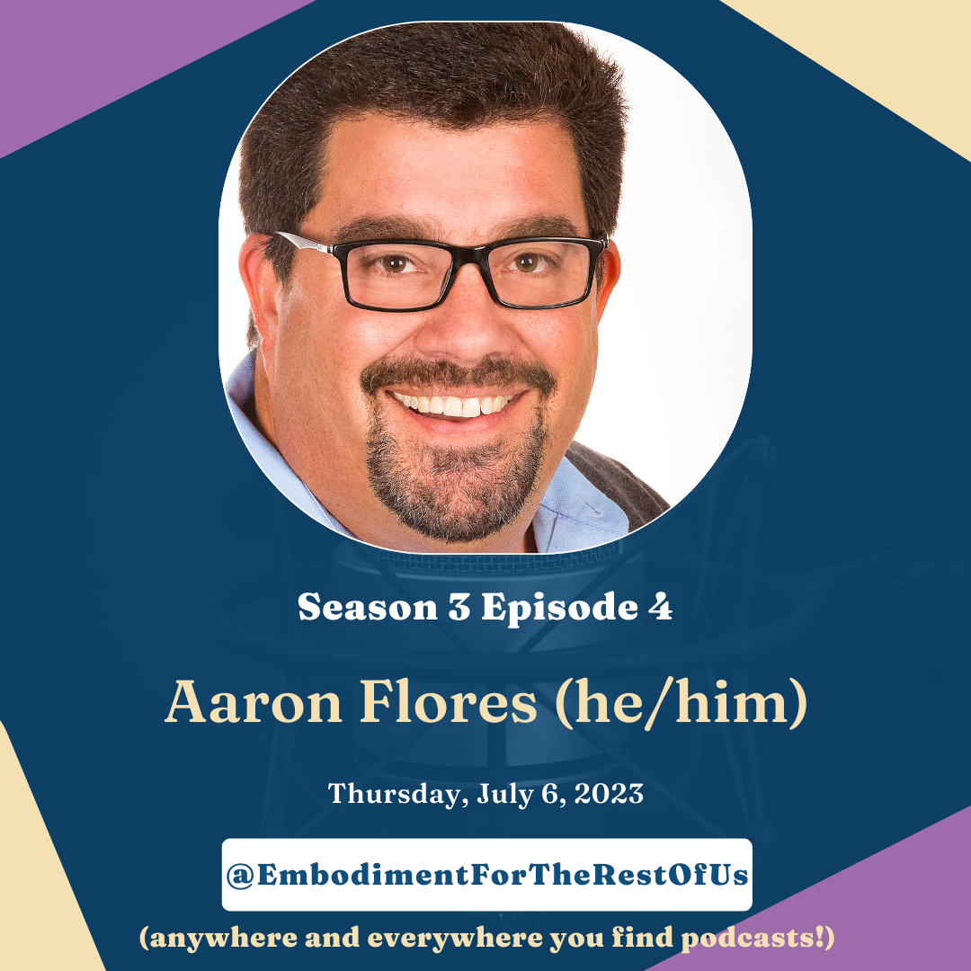 Season 3 Episode 4 Aaron Flores | Embodiment for the Rest of Us